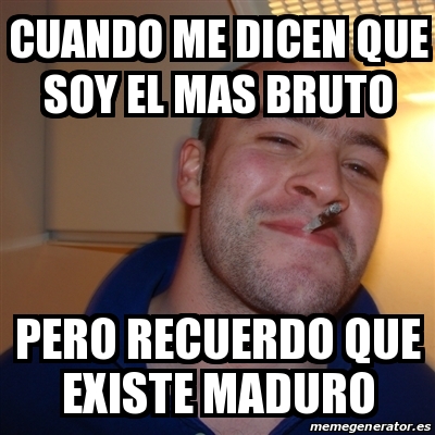 Meme Greg - CUANDO ME DICEN QUE SOY EL MAS BRUTO PERO RECUERDO QUE ...