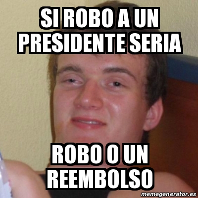 Meme Stoner Stanley - si robo a un presidente seria robo o un reembolso ...