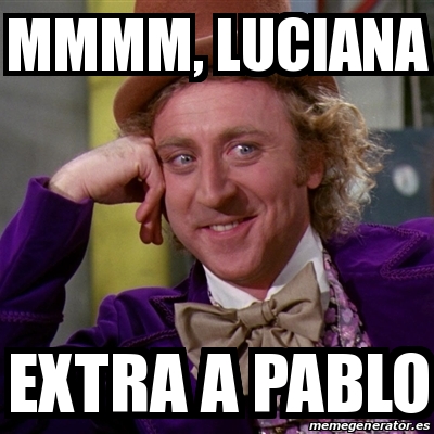 Meme Willy Wonka - mmmm, luciana extra a pablo - 31353268