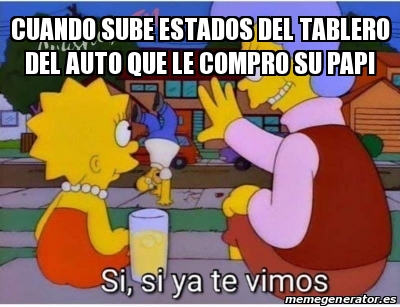Meme Personalizado - CUando sube estados del tablero del auto que le ...