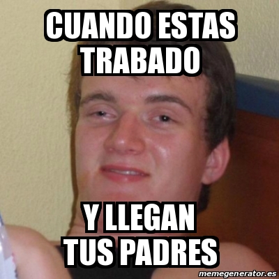 Meme Stoner Stanley - cuando estas trabado y llegan tus padres - 31353398