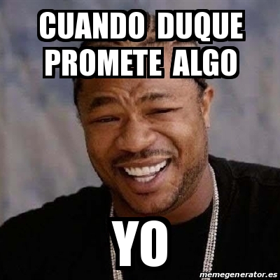 Meme Yo Dawg - cuando duque promete algo yo - 31353574