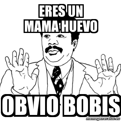 Meme Ay Si - ERES UN MAMA HUEVO OBVIO BOBIS - 31353646