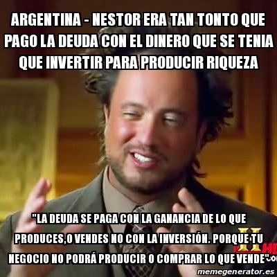 Meme Ancient Aliens - argentina - nestor era tan tonto que pago la ...