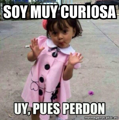 Meme Personalizado - soy muy curiosa - 31354079