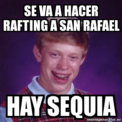 Meme Bad Luck Brian - Se va a hacer rafting a San Rafael Hay sequia ...