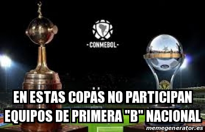Meme Personalizado - en estas copas no participan equipos de primera "b ...