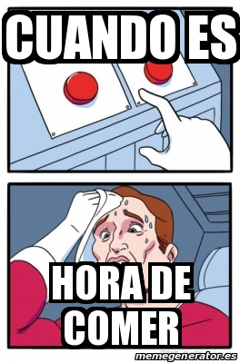 Meme Personalizado - CUANDO ES HORA DE comer - 31354339