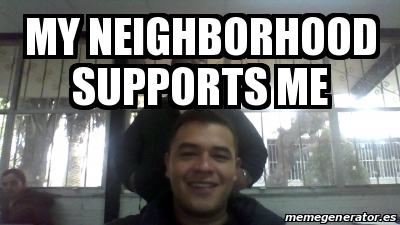Meme Personalizado - My neighborhood supports me - 31354418