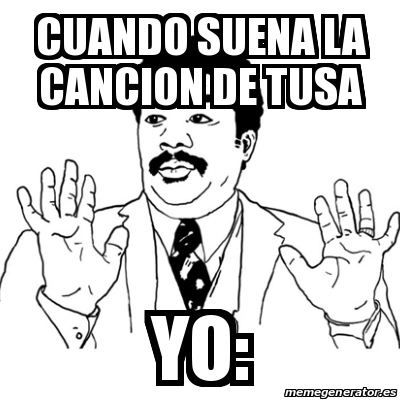 Meme Ay Si - cuando suena la cancion de tusa yo: - 31355036