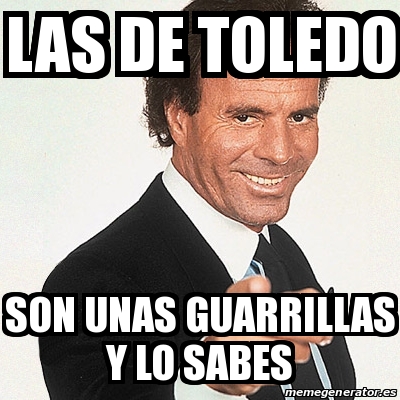 Meme Julio Iglesias - las de toledo son unas guarrillas y lo sabes ...