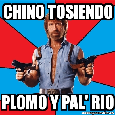 Meme Chuck Norris - chino tosiendo plomo y pal' rio - 31355786