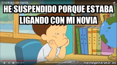 Meme Personalizado - HE SUSPENDIDO PORQUE ESTABA LIGANDO CON MI NOVIA ...