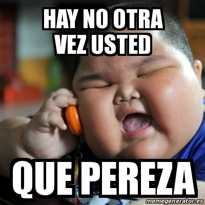 Meme fat chinese kid - HAY NO OTRA VEZ USTED QUE PEREZA - 31356333