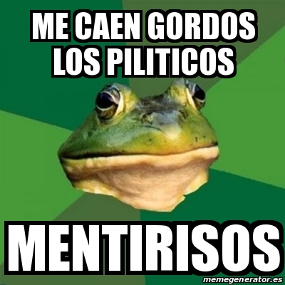 Meme Foul Bachelor Frog - ME CAEN GORDOS LOS PILITICOS MENTIRISOS ...