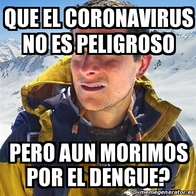 Meme Bear Grylls - QUE EL CORONAVIRUS NO ES PELIGROSO PERO AUN MORIMOS ...
