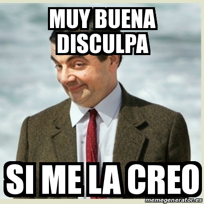Meme Mr Bean - Muy buena disculpa Si me la creo - 31356676