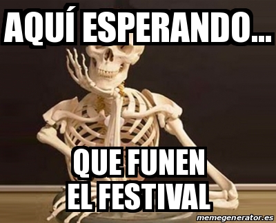Meme Personalizado - AquÃ­ esperando... Que funen el festival - 31356796
