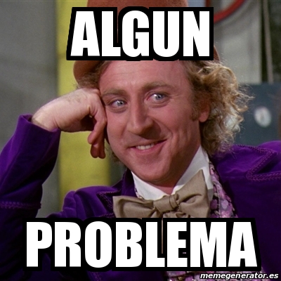 Meme Willy Wonka - Algun Problema - 31357195
