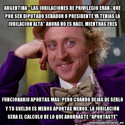 Meme Willy Wonka - argentina - las jubilaciones de privilegio eran "que ...