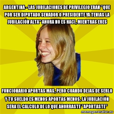 Meme Trologirl - argentina - las jubilaciones de privilegio eran "que ...