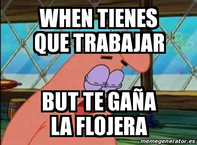 Meme Personalizado - When tienes que trabajar But te gaÃ±a la flojera ...