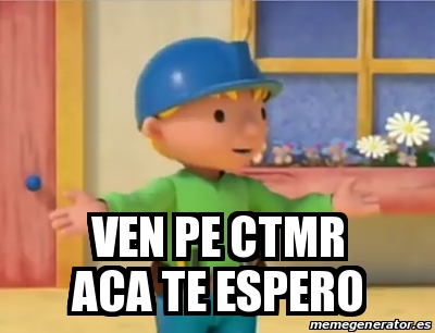 Meme Personalizado - Ven pe ctmr aca te espero - 31358392
