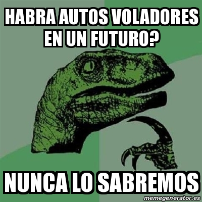 Meme Filosoraptor - HABRA AUTOS VOLADORES EN UN FUTURO? NUNCA LO ...