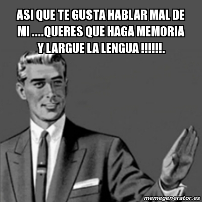 Meme Correction Guy - asi que te gusta hablar mal de mi ....queres que ...