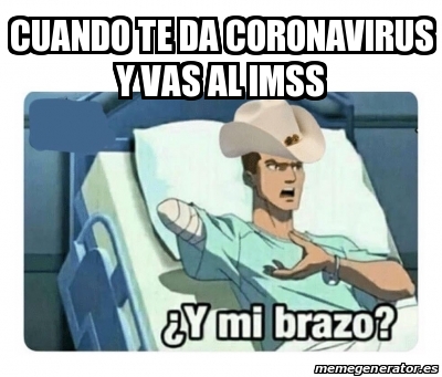 Meme Personalizado - Cuando te da Coronavirus y vas al IMSS - 31359183