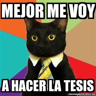 Meme Business Cat - Mejor me voy A hacer la tesis - 31359350