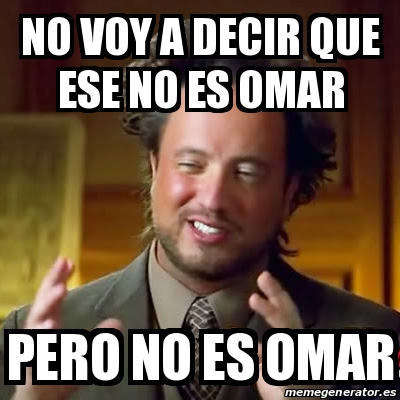 Meme Ancient Aliens - no voy a decir que ese no es omar pero no es omar ...