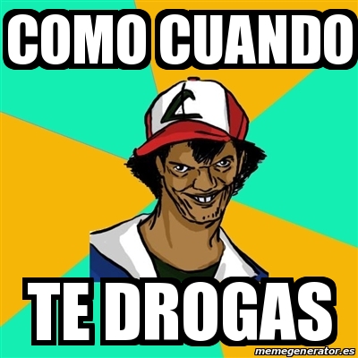 Meme Ash Pedreiro - COMO CUANDO TE DROGAS - 31360917