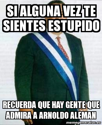 Meme Personalizado - Si alguna vez te sientes estupido Recuerda que hay ...
