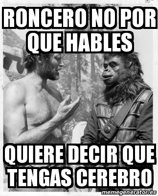 Meme Personalizado - Roncero no por que hables quiere decir que tengas ...