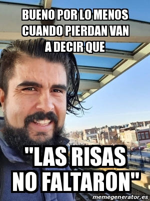 Meme Personalizado - Bueno por lo menos cuando pierdan van a decir que ...