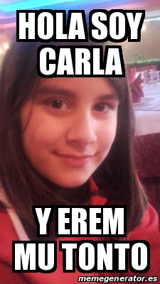 Meme Personalizado - Hola soy Carla y erem mu tonto - 31362003