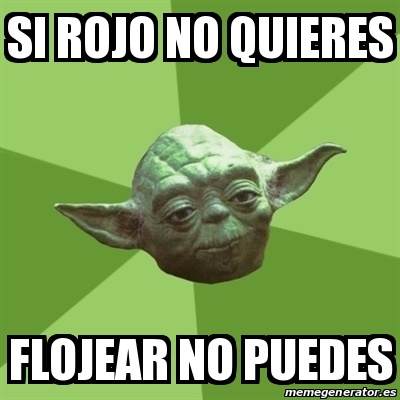 Meme Yoda - SI ROJO NO QUIERES FLOJEAR NO PUEDES - 31362418