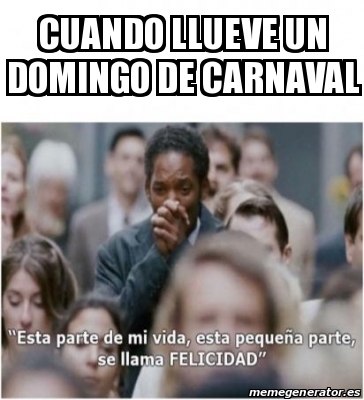 Meme Personalizado - Cuando llueve un domingo de carnaval - 31362642