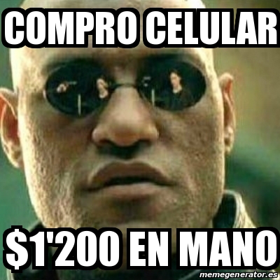 Meme What If I Told You - COMPRO CELULAR $1'200 EN MANO - 31362675