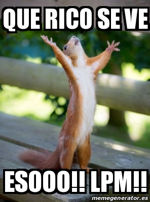 Meme Personalizado - Que rico se ve esooo!! Lpm!! - 31362693