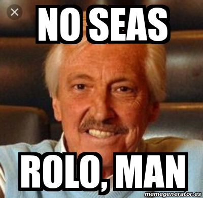 Meme Personalizado - NO SEAS ROLO, MAN - 31363070