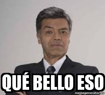 Meme Personalizado - QuÃ© bello eso - 31363494