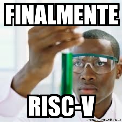 Meme Personalizado - finalmente risc-v - 31363566