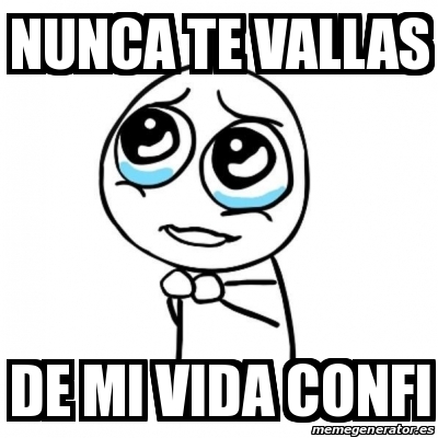 Meme Por favor - Nunca te vallas De mi vida confi - 31363629
