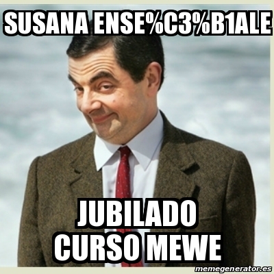 Meme Mr Bean - Susana ense%C3%B1ale jubilado curso mewe - 31363738