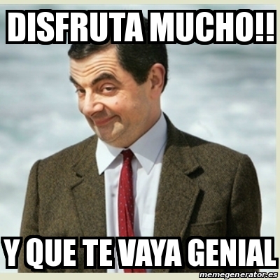 Meme Mr Bean - Disfruta mucho!! y que te vaya genial - 31363754