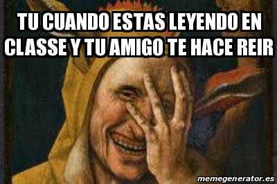 Meme Personalizado - Tu cuando estas leyendo en classe y tu amigo te ...