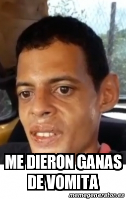 Meme Personalizado - me dieron ganas de vomita - 31364028