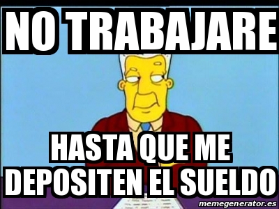 Meme Personalizado - No trabajare hasta que me depositen el sueldo ...